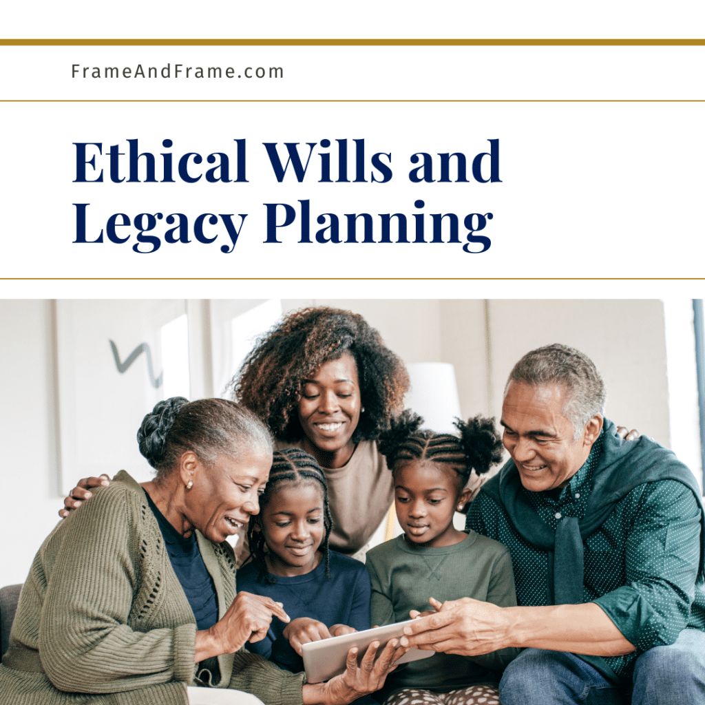 The Power of Ethical Wills and Legacy Planning | Frame & Frame ...